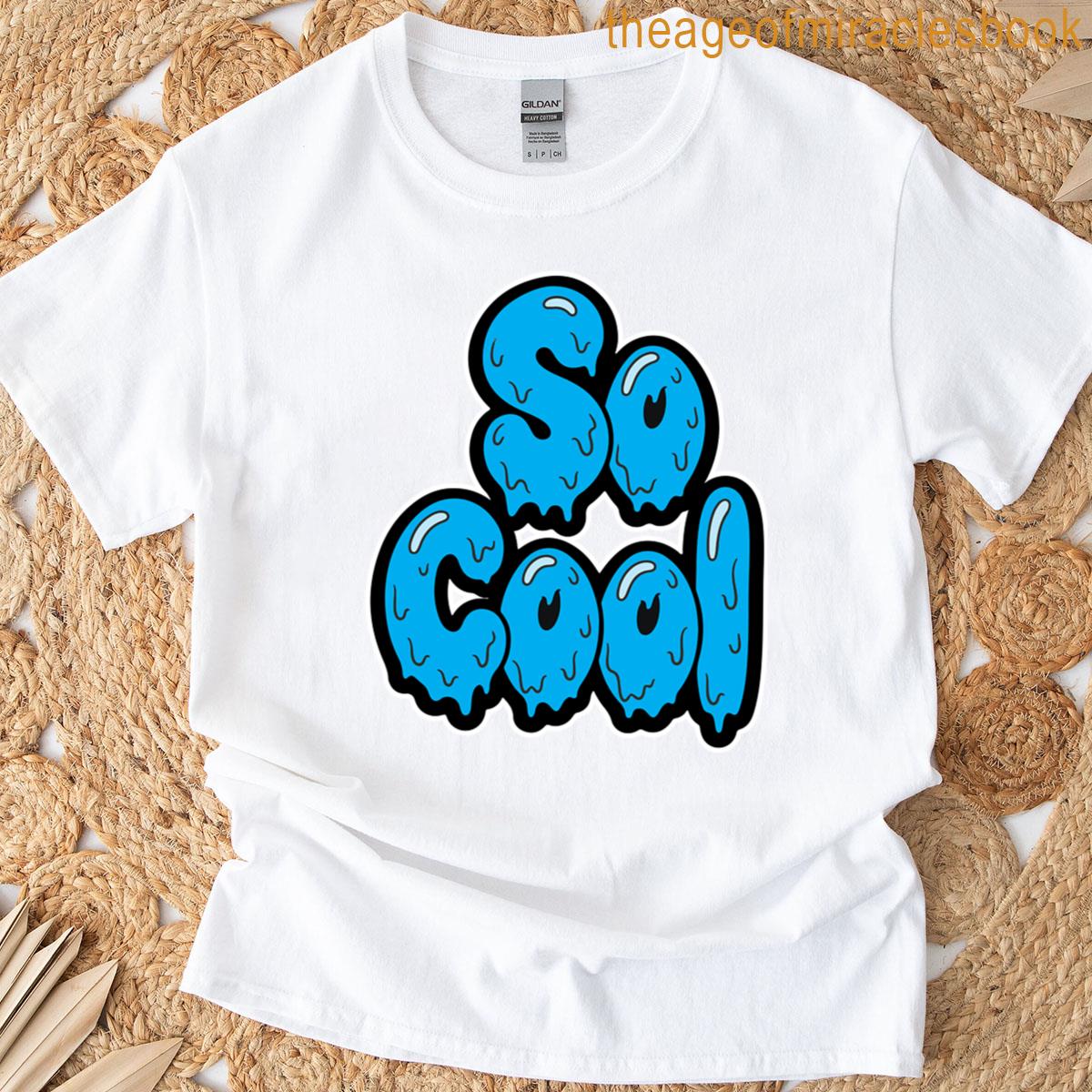 So Drippy Cool T-shirt