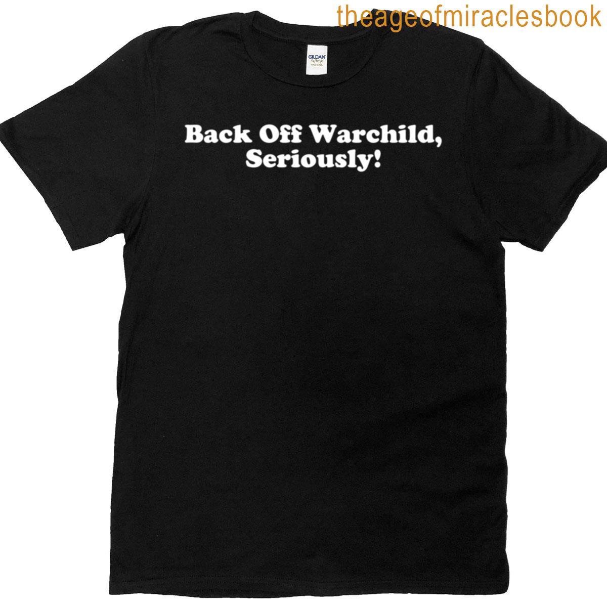 Back Off Warchild Seriously Meme Funny T-shirt