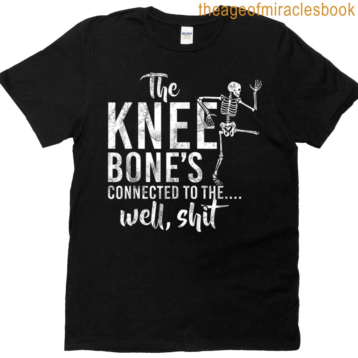 The Knee Bones Connected To The Well Shit Skeleton Meme T-shirt