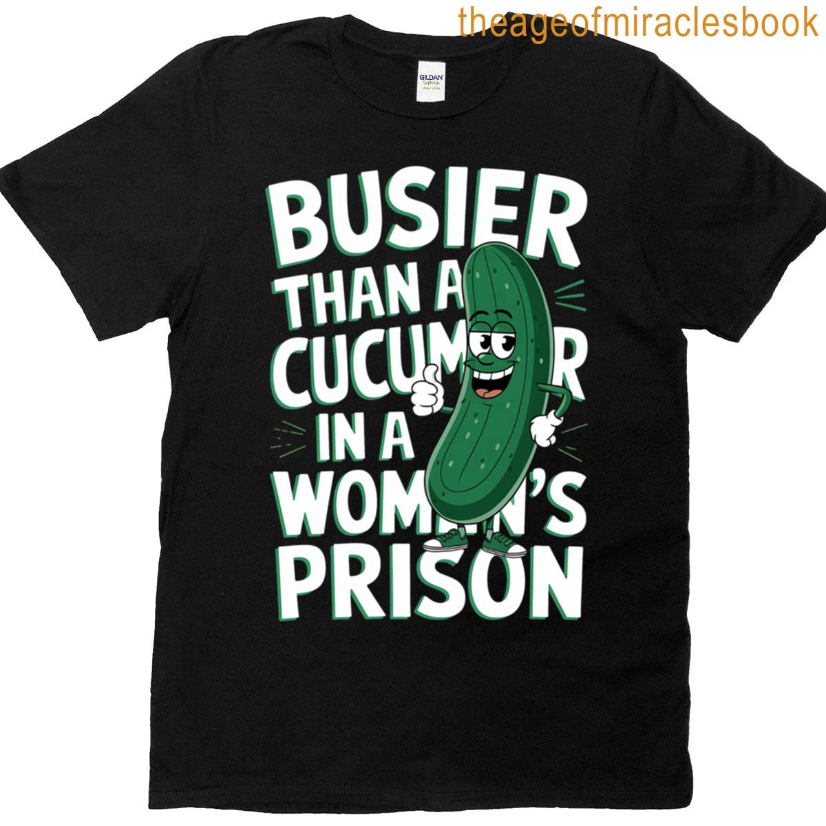 Busier Than A Cucumber In A Womens Prison T-shirt