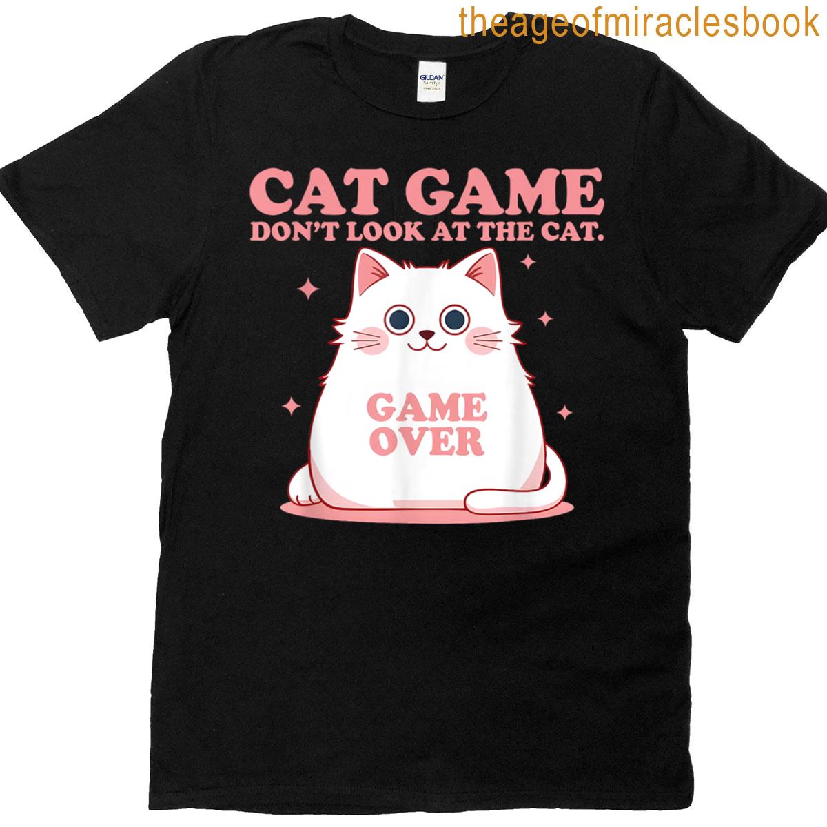 Cat Game Dont Look At The Cat Game Over Funny Cat Game T-shirt