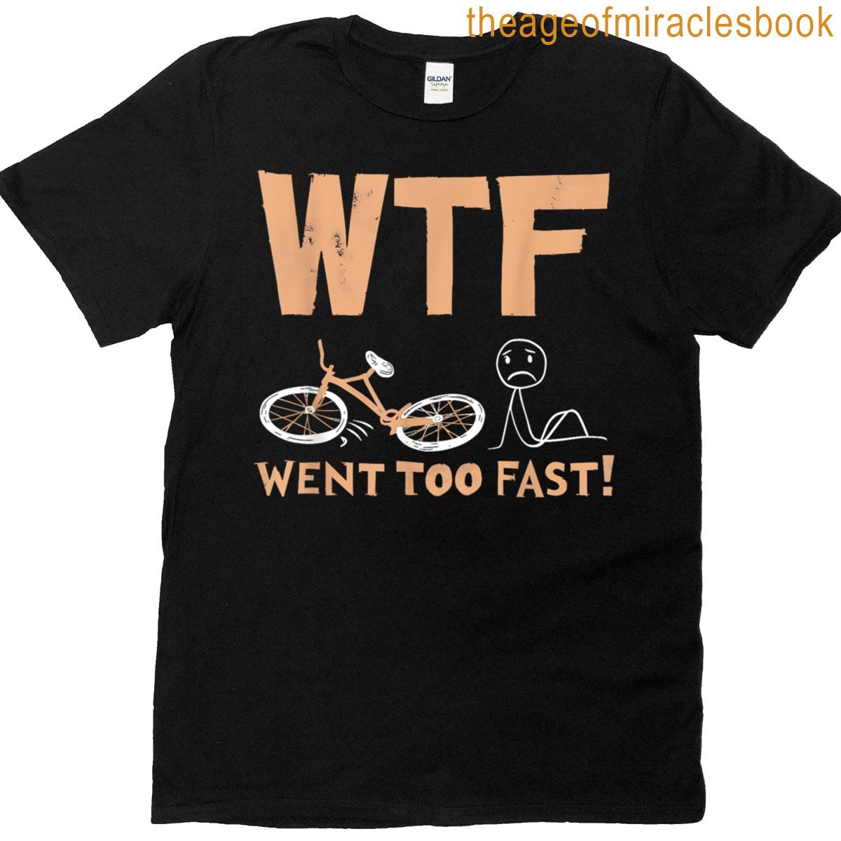 Wtf - Went Too Fast Funny Bicycle Cycling Distressed Style T-shirt