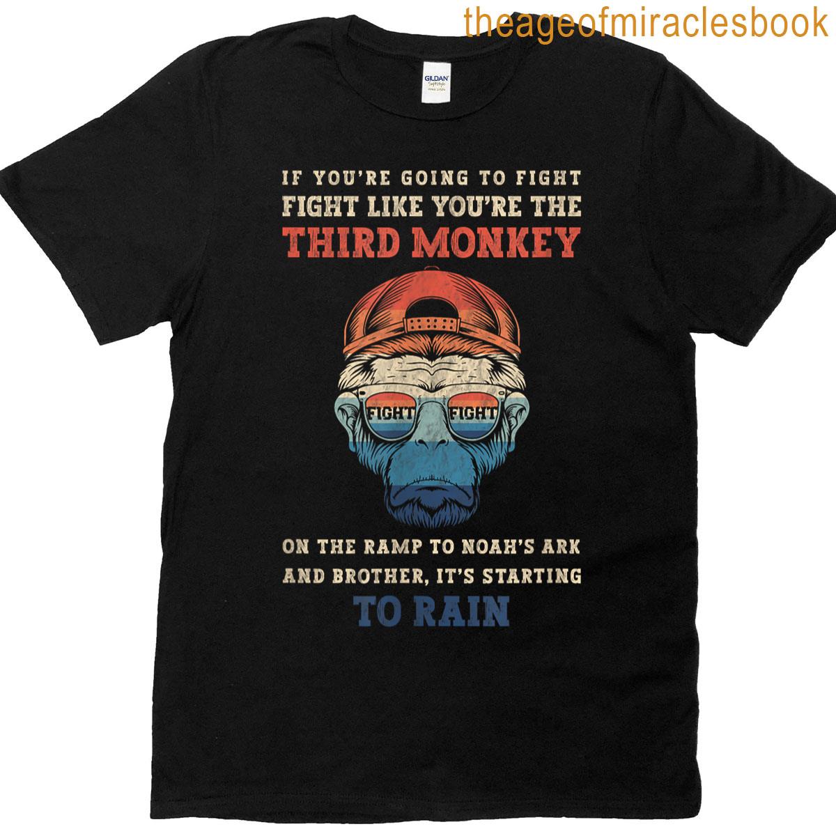 If Youre Going To Fight Fight Like Youre The Third Monkey T-shirt