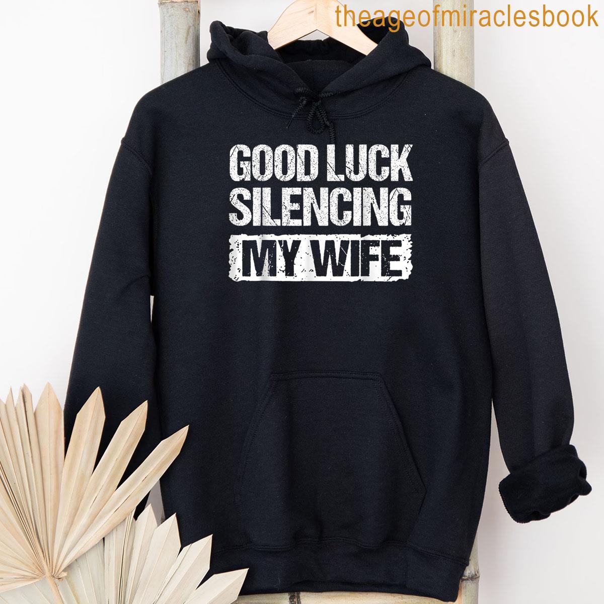 Good Luck Silencing My Wife T-shirt