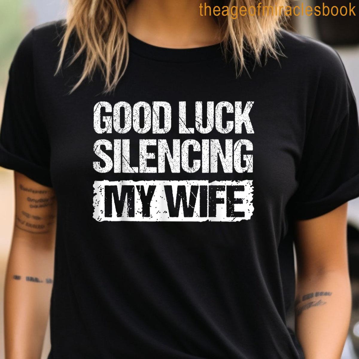 Good Luck Silencing My Wife T-shirt