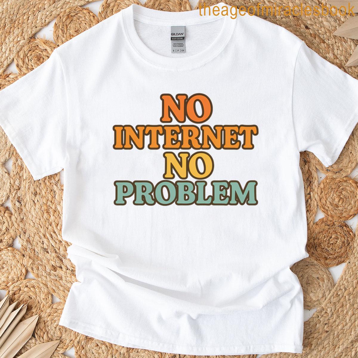 No Internet No Problem T-shirt