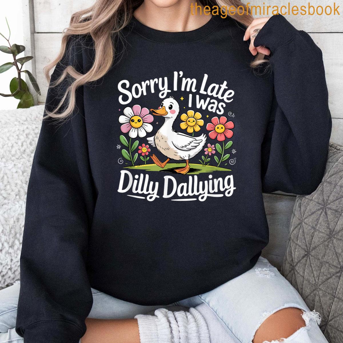 Sorry Im Late I Was Dilly Dallying Funny Duck Cartoon T-shirt