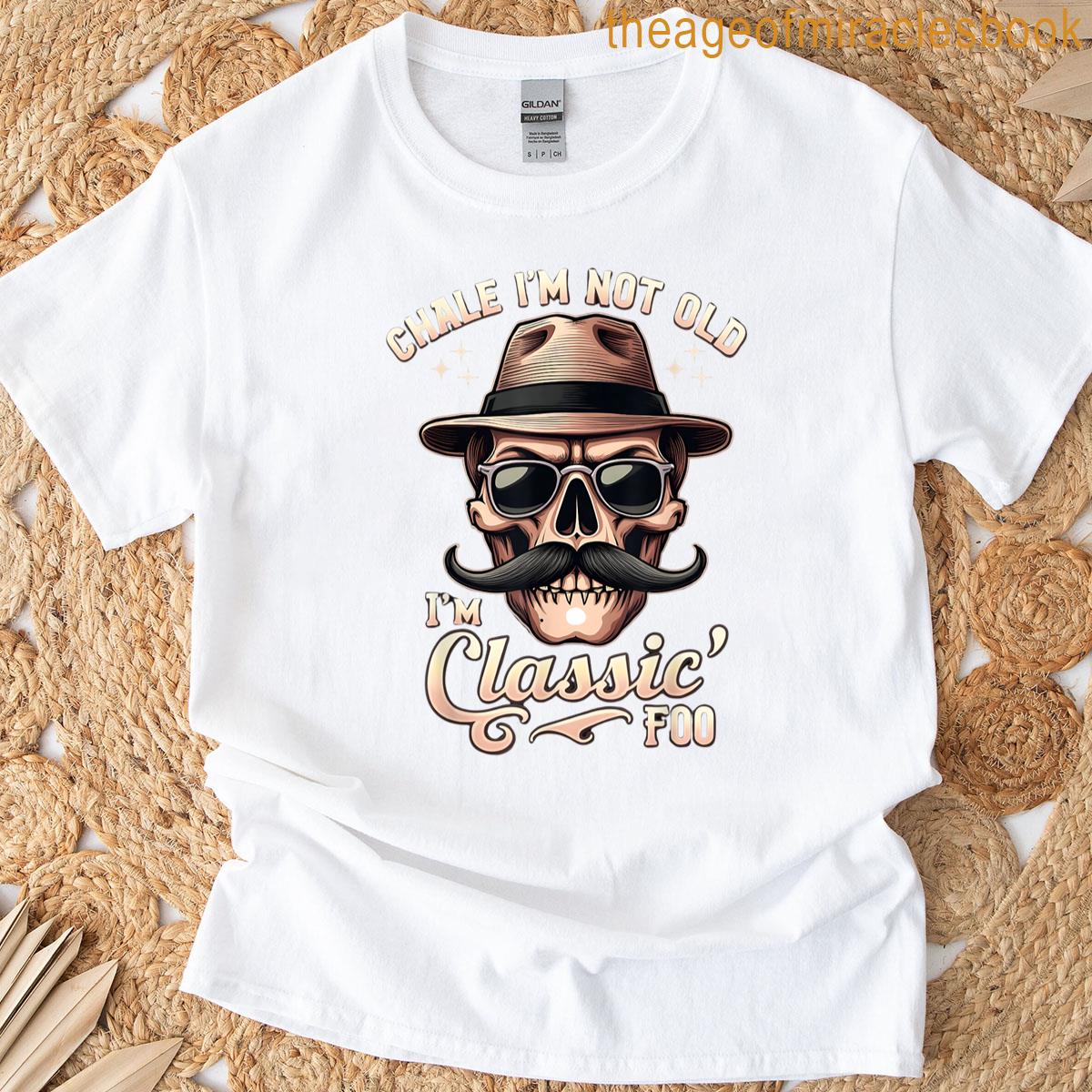 Chale Im Not Old Im Foo Funny Cholo Chicano Lowrider T-shirt