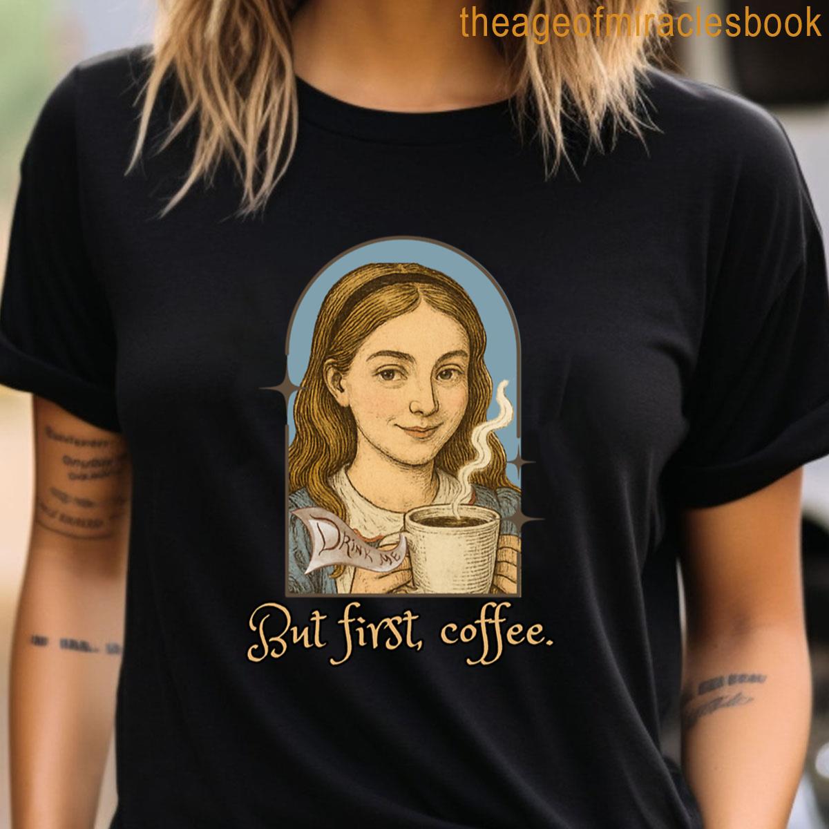 Alice Coffee Art But First Coffee T-shirt