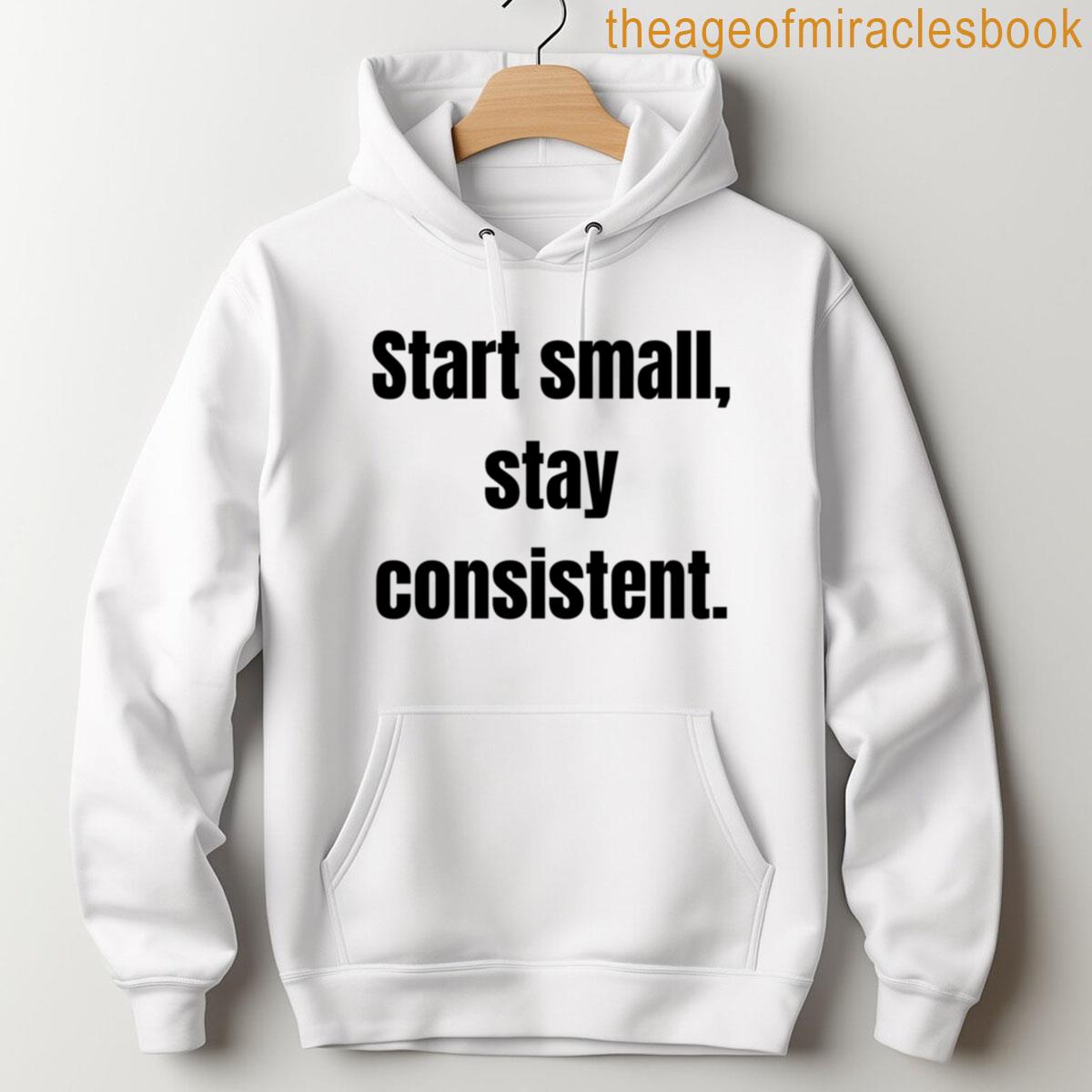 Start Small Stay Consistent T-shirt