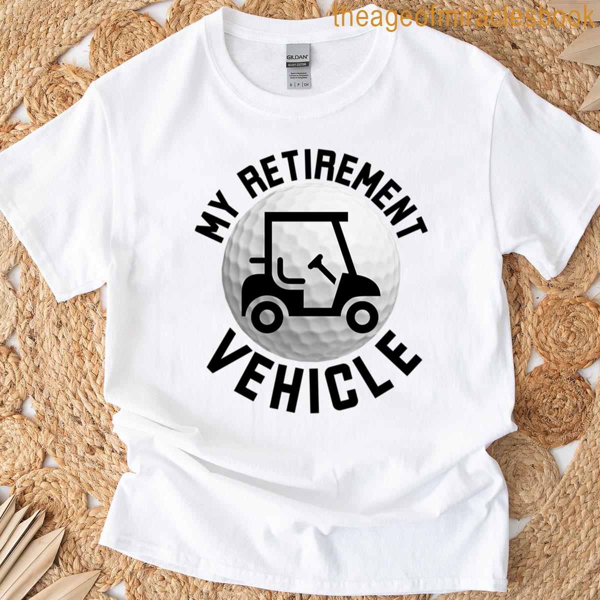 My Retirement Vehicle Funny Golfer Retirement Golf Cart T-shirt