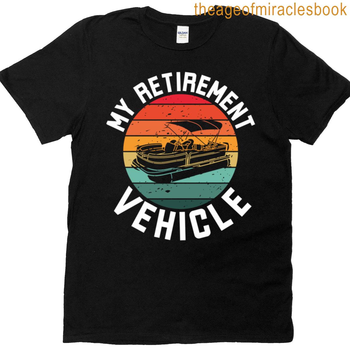 My Retirement Vehicle Funny Pontoon Boat Owner Retirement Humor T-shirt