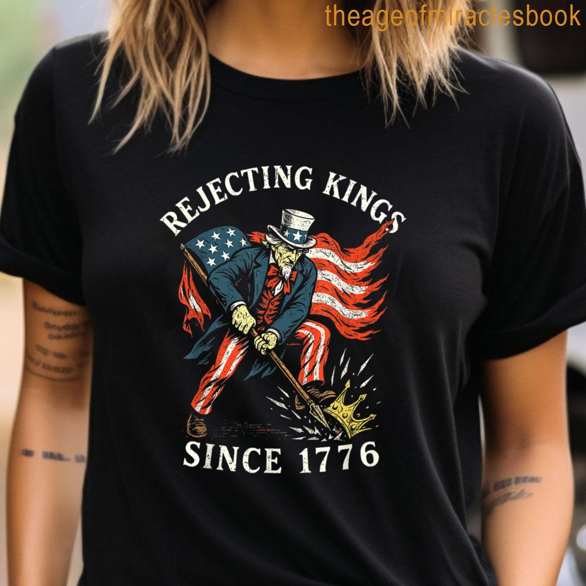 Rejecting Kings Since 1776 Sam Uncle Us Flag 4th Of July T-shirt