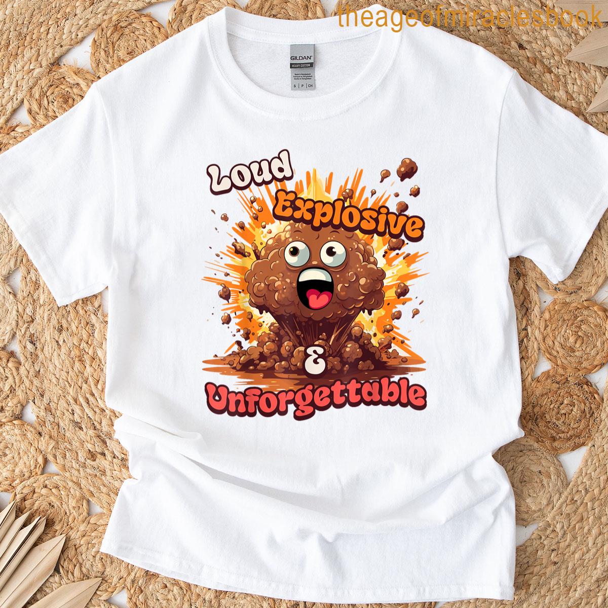 Loud Explosive Unforgettable - Diarrhea Poop Meme Funny T-shirt