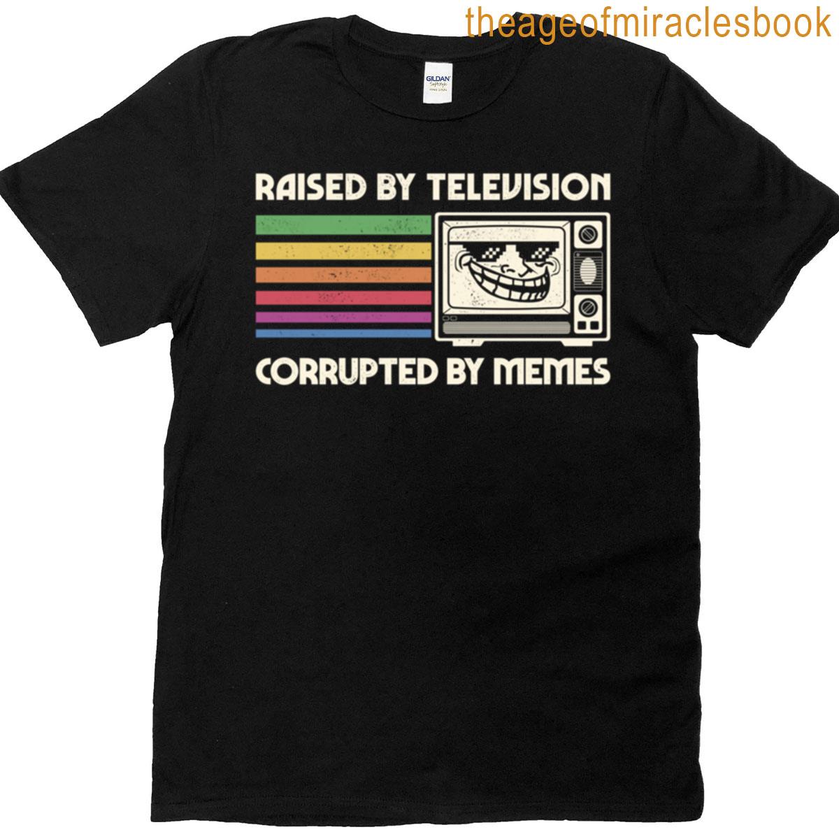 Raised By Tv Corrupted By Memes T-shirt