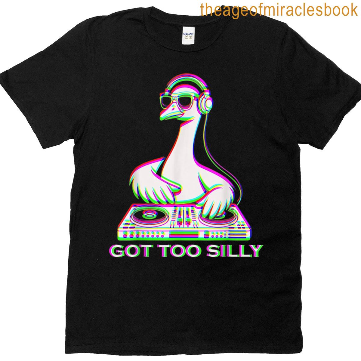 Got Too Silly Meme Silly Goose Dj Lovers Humor Meme T-shirt