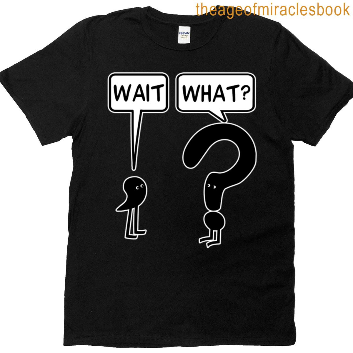 Wait What T-shirt