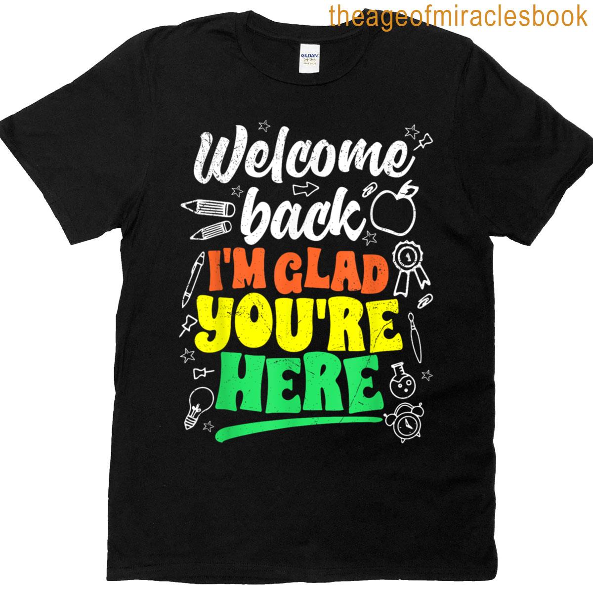 Welcome Back Im Glad Youre Here Back To School First Day T-shirt