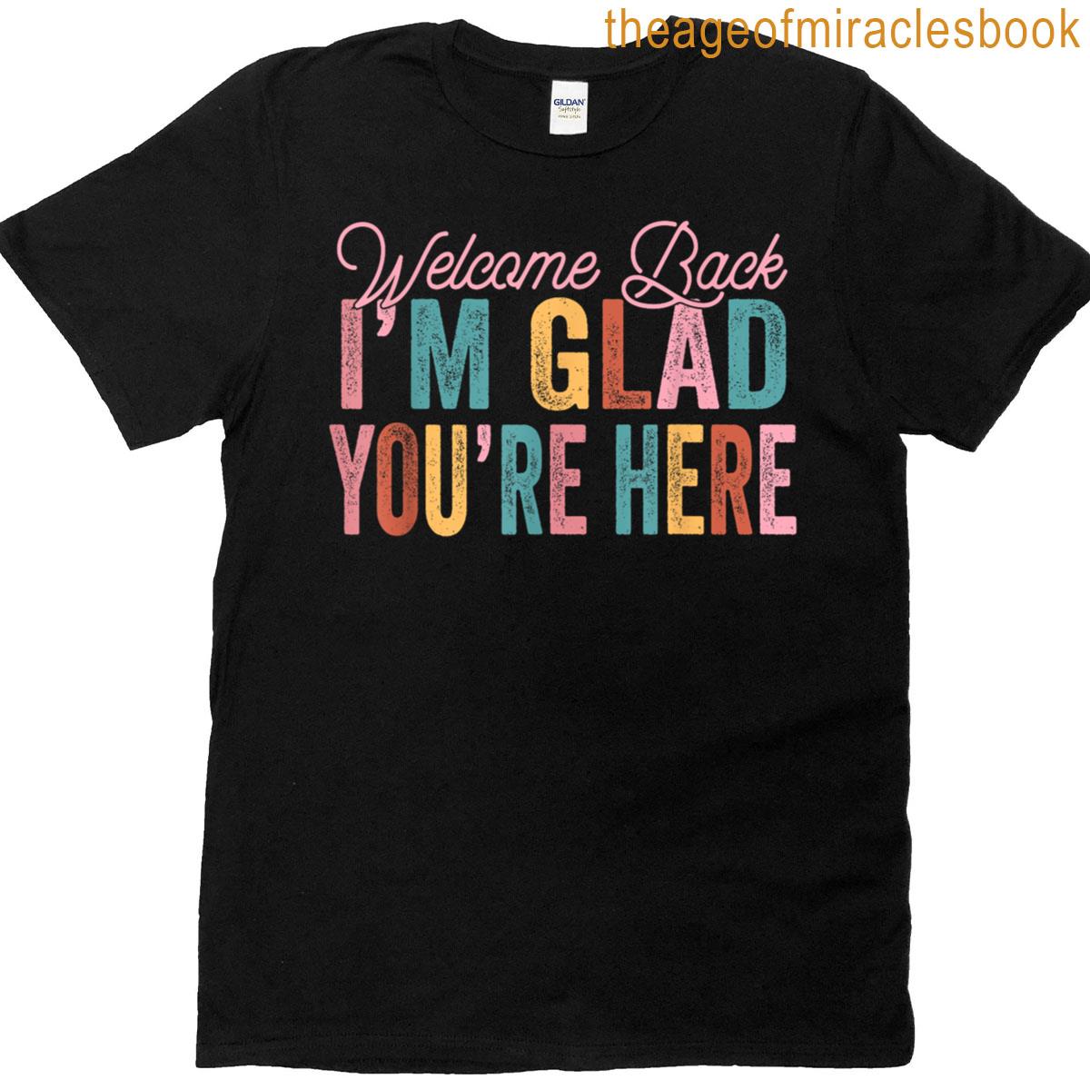 Welcome Back Im Glad Youre Here Back To School Teacher T-shirt