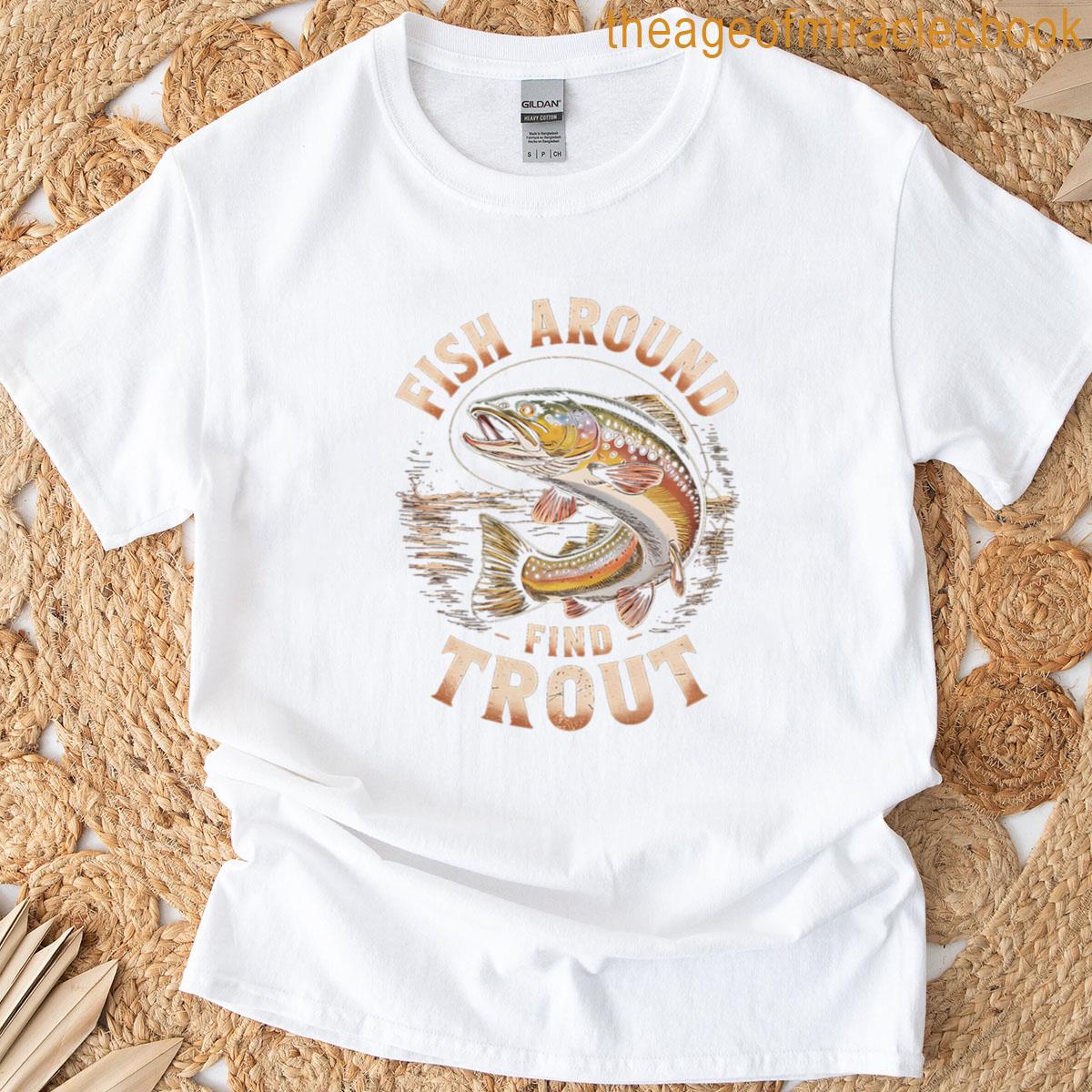 Fish Around Find Trout T-shirt