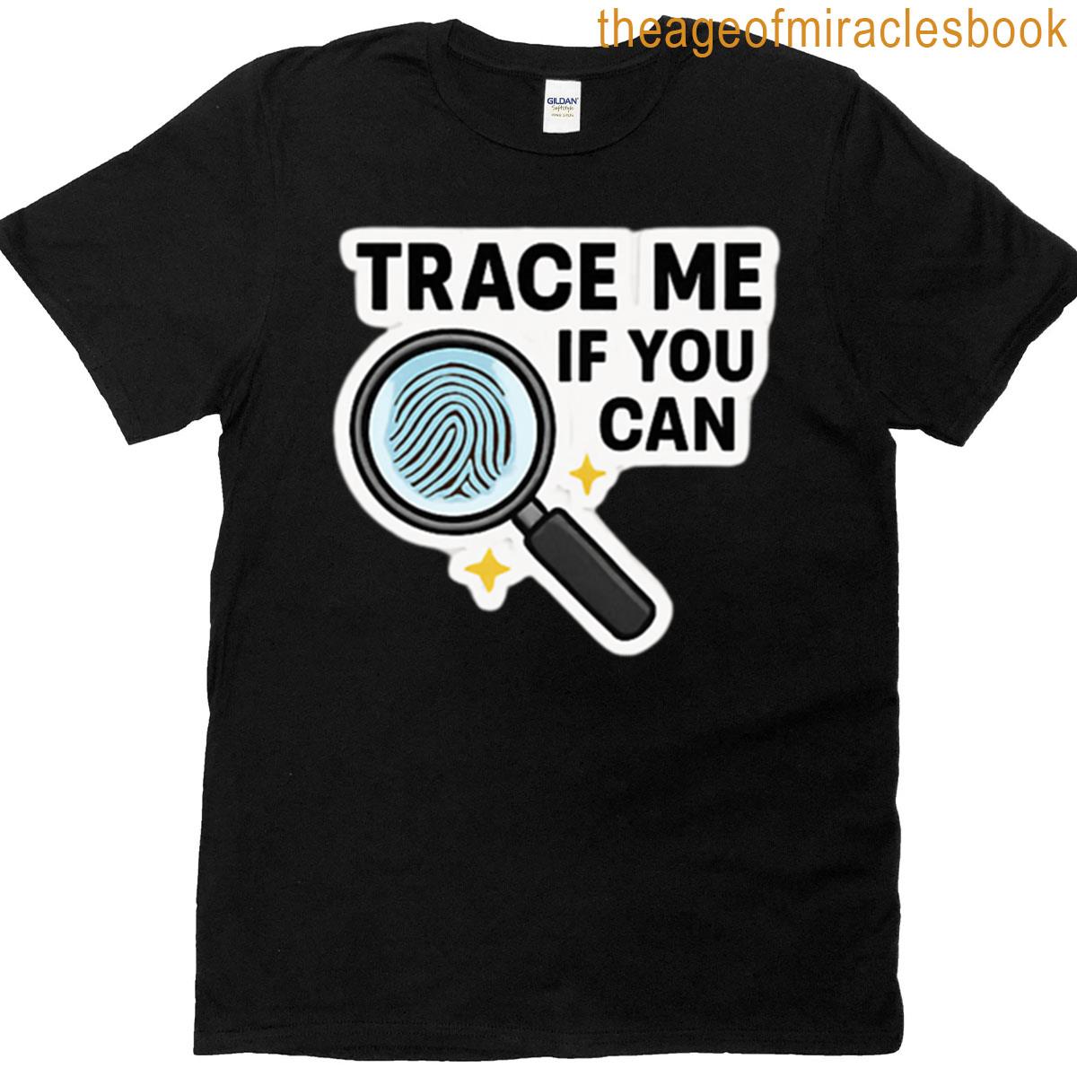 Trace Me If You Can T-shirt