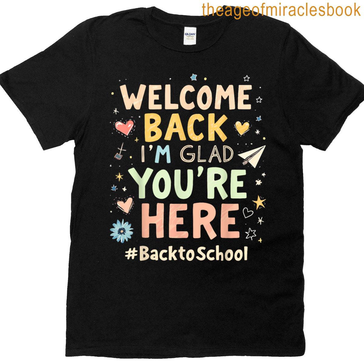 Welcome Back Im Glad Youre Here Funny First Day Of School T-shirt