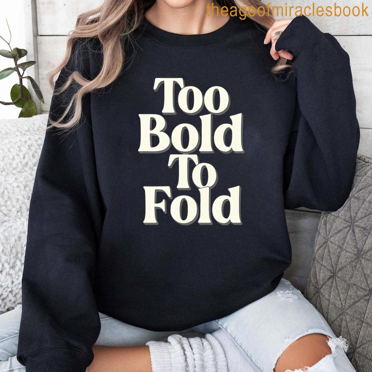 Too Bold To Fold T-shirt