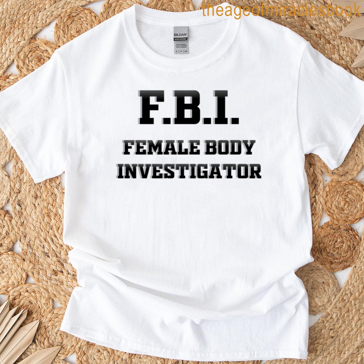 Fbi - Female Body Investigator T-shirt