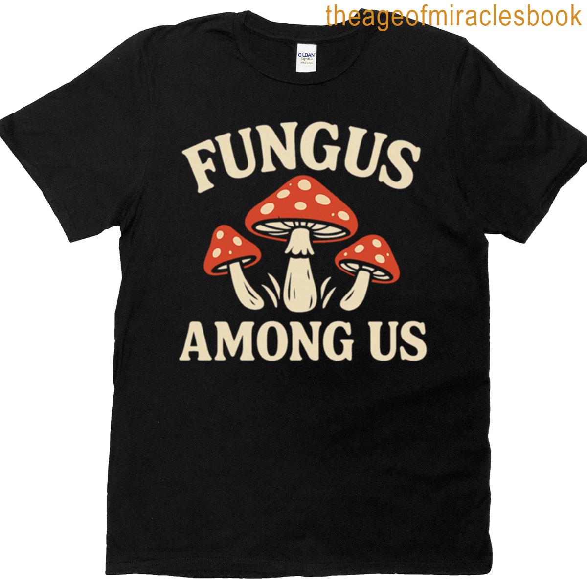 Fungus Among Us T-shirt