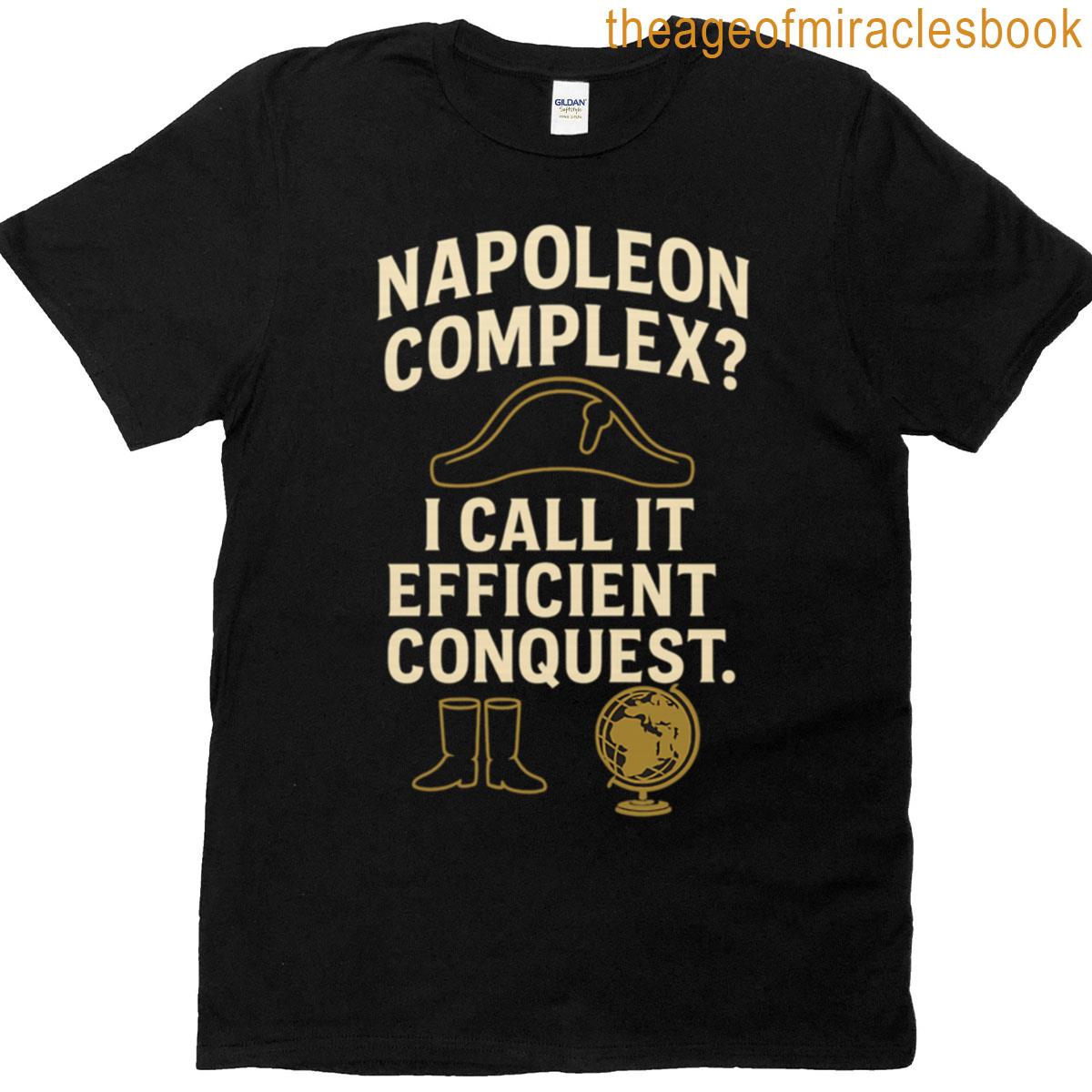 Napoleon Complex I Call It Efficient Conquest T-shirt