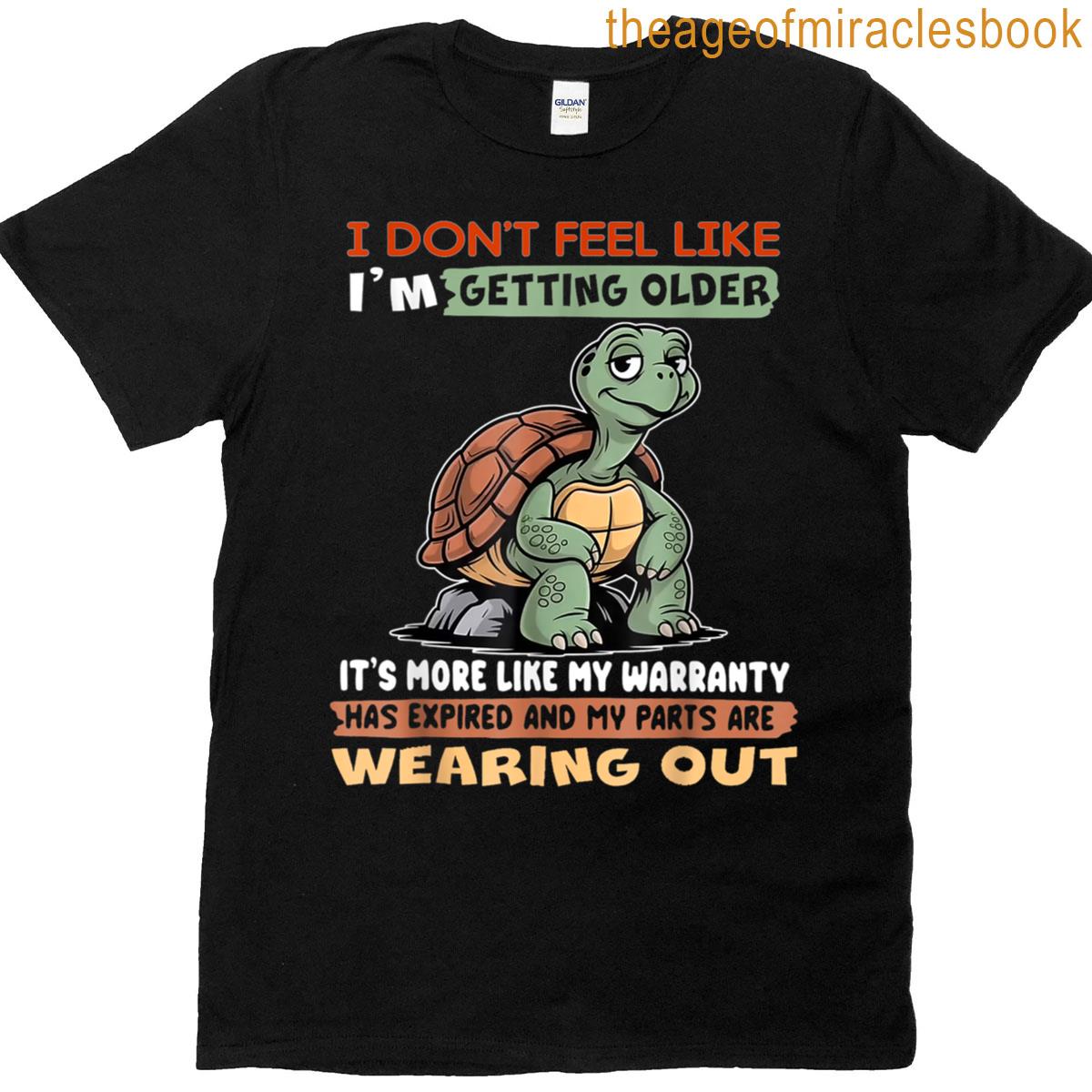 Turtle I Dont Feel Like Im Getting Older Its More T-shirt