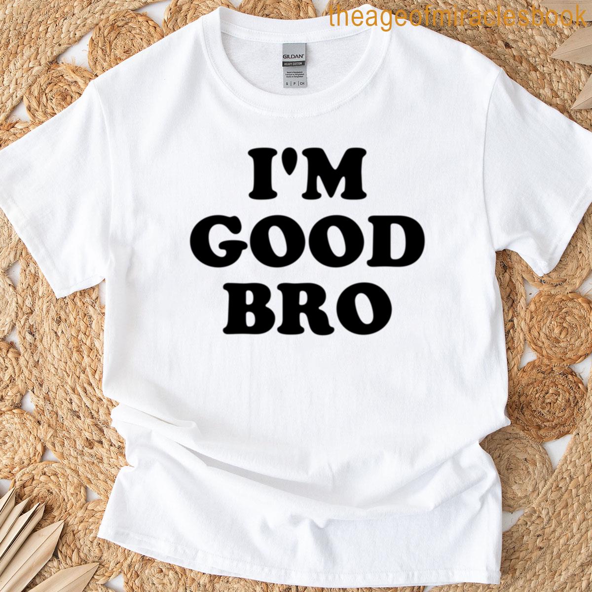 Im Good Bro T-shirt
