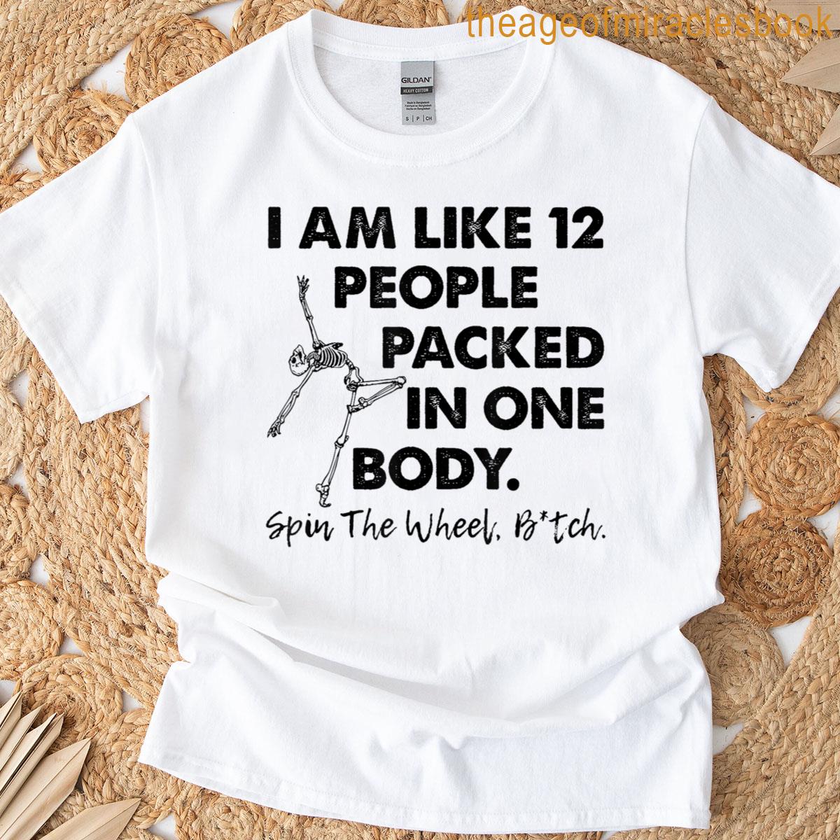 I Am Like 12 People Packed In One Body Spin The Wheel T-shirt