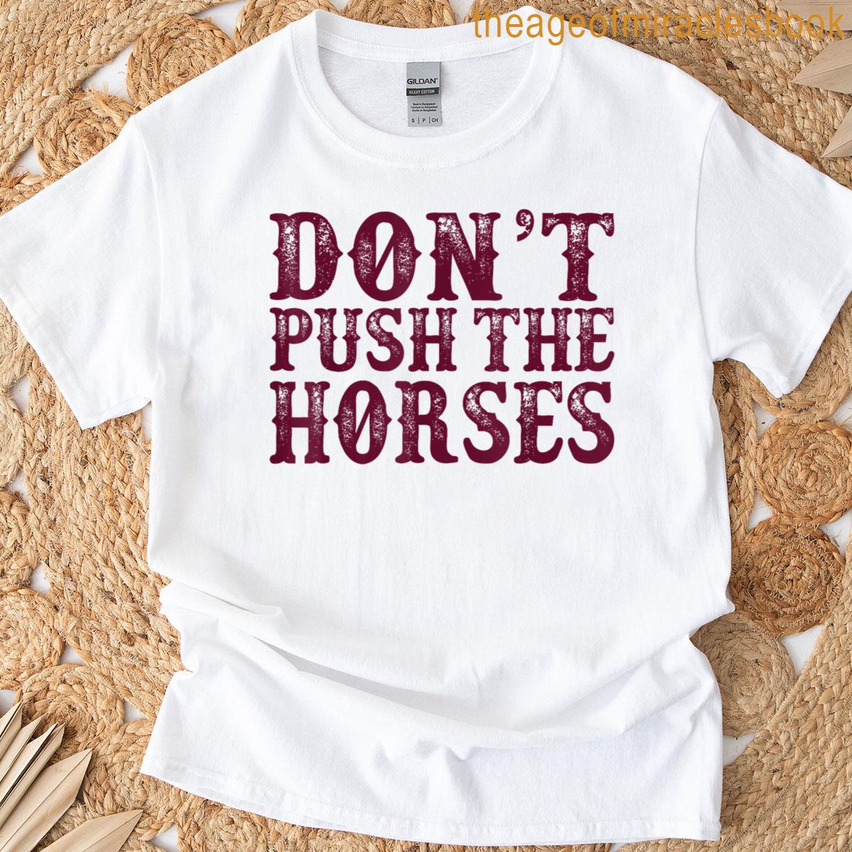 Dont Push The Horses Meme Funny Quote Humor T-shirt