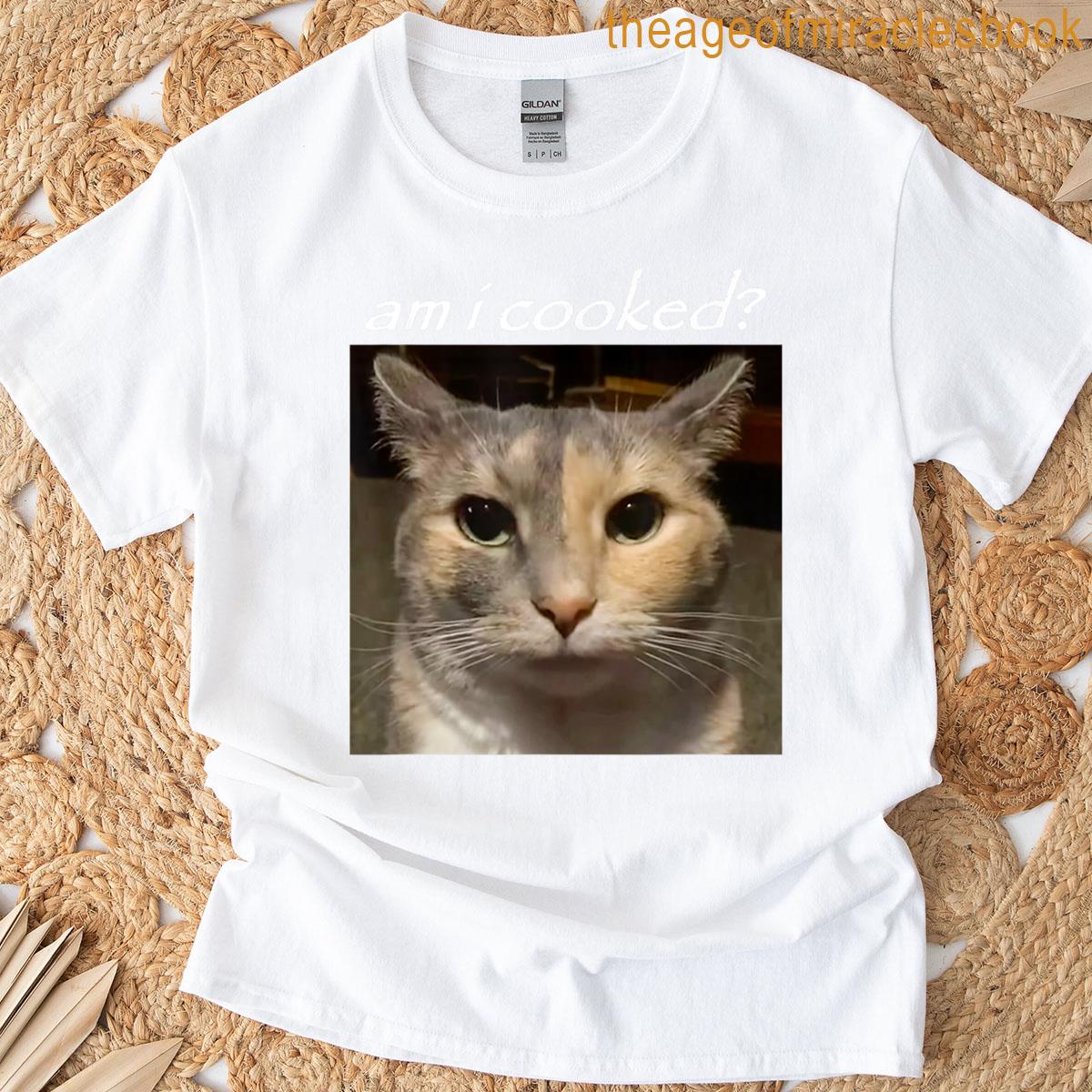 Am I Cooked Funny Cat Meme T-shirt