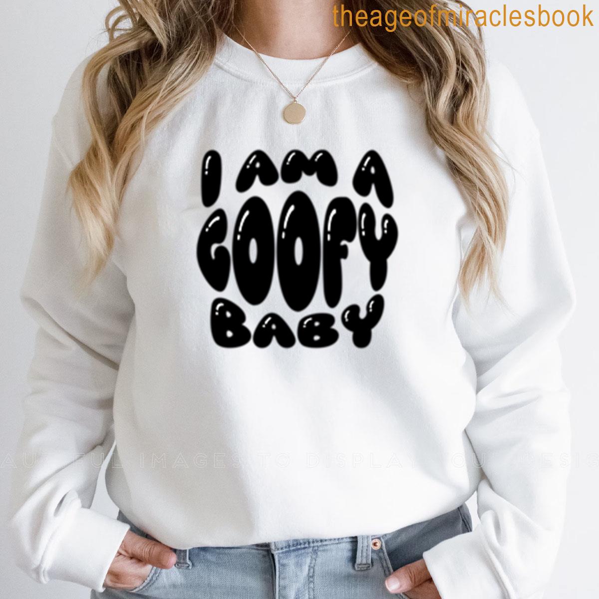 I Am A Goofy Baby T-shirt
