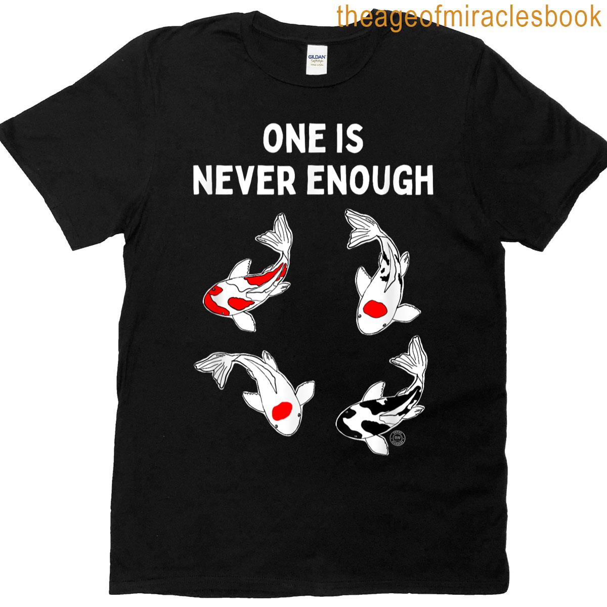 Koi Fish One Is Never Enough T-shirt