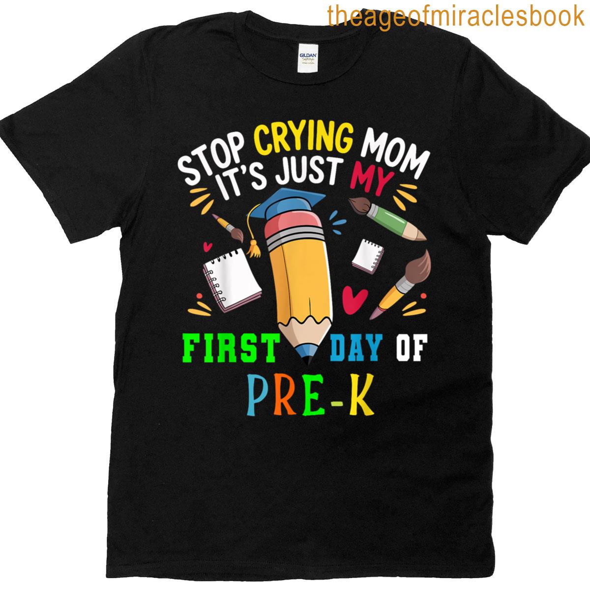 Stop Crying Mom Its Just My First Day Of Pre-k Funny Kids T-shirt
