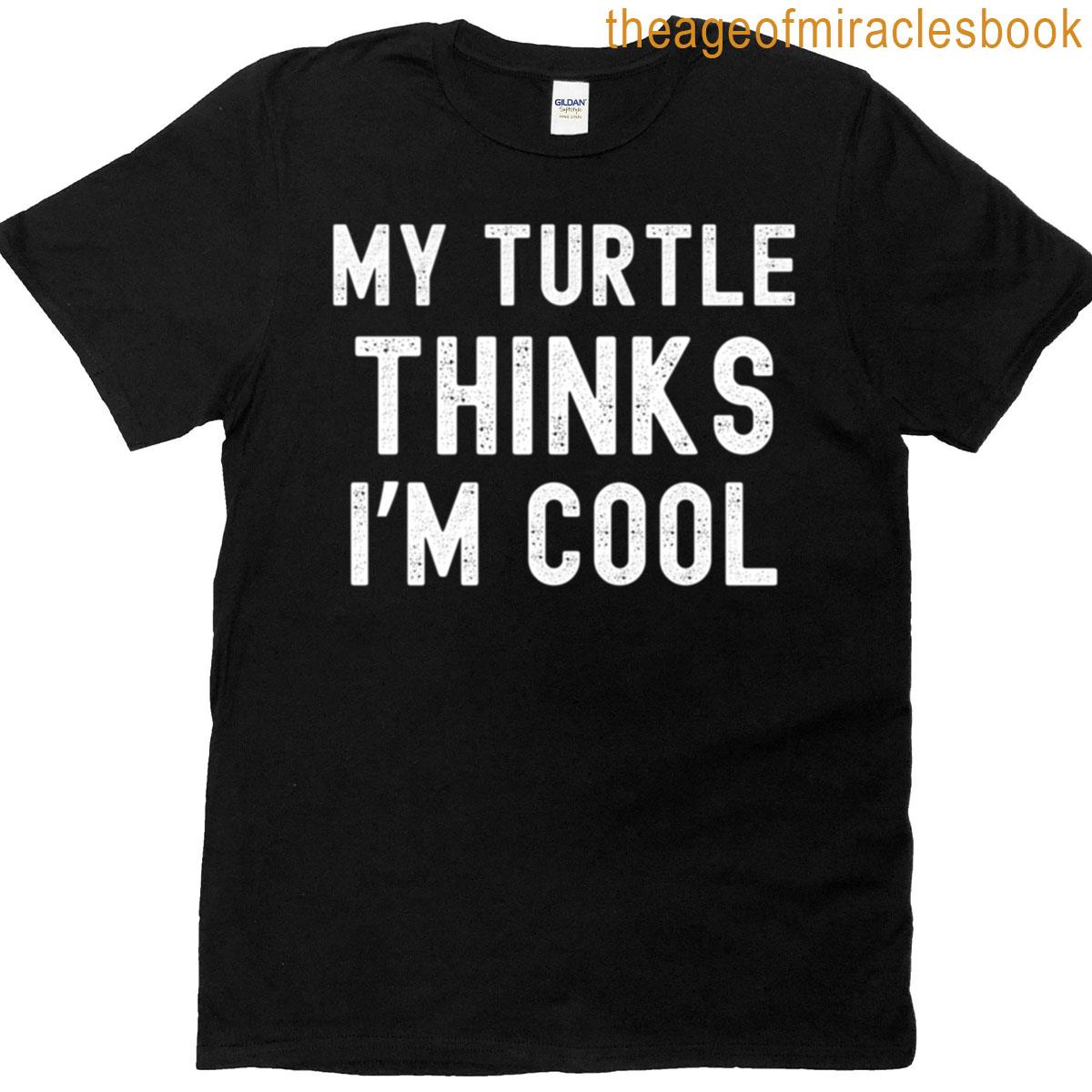 My Turtle Thinks Im Cool Turtle Owner Turtle Momdad Funny T-shirt