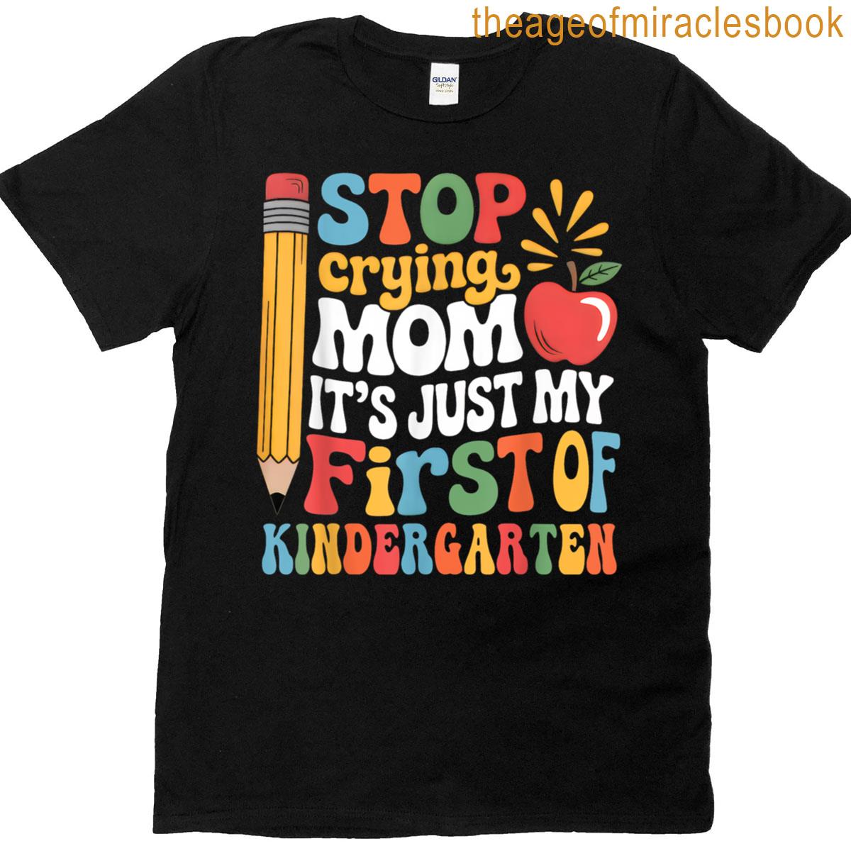 Stop Crying Mom Its Just My First Day Of Kindergarten Kids T-shirt