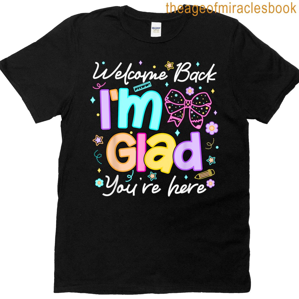 Welcome Back Im Glad Youre Here Back To School Teacher T-shirt