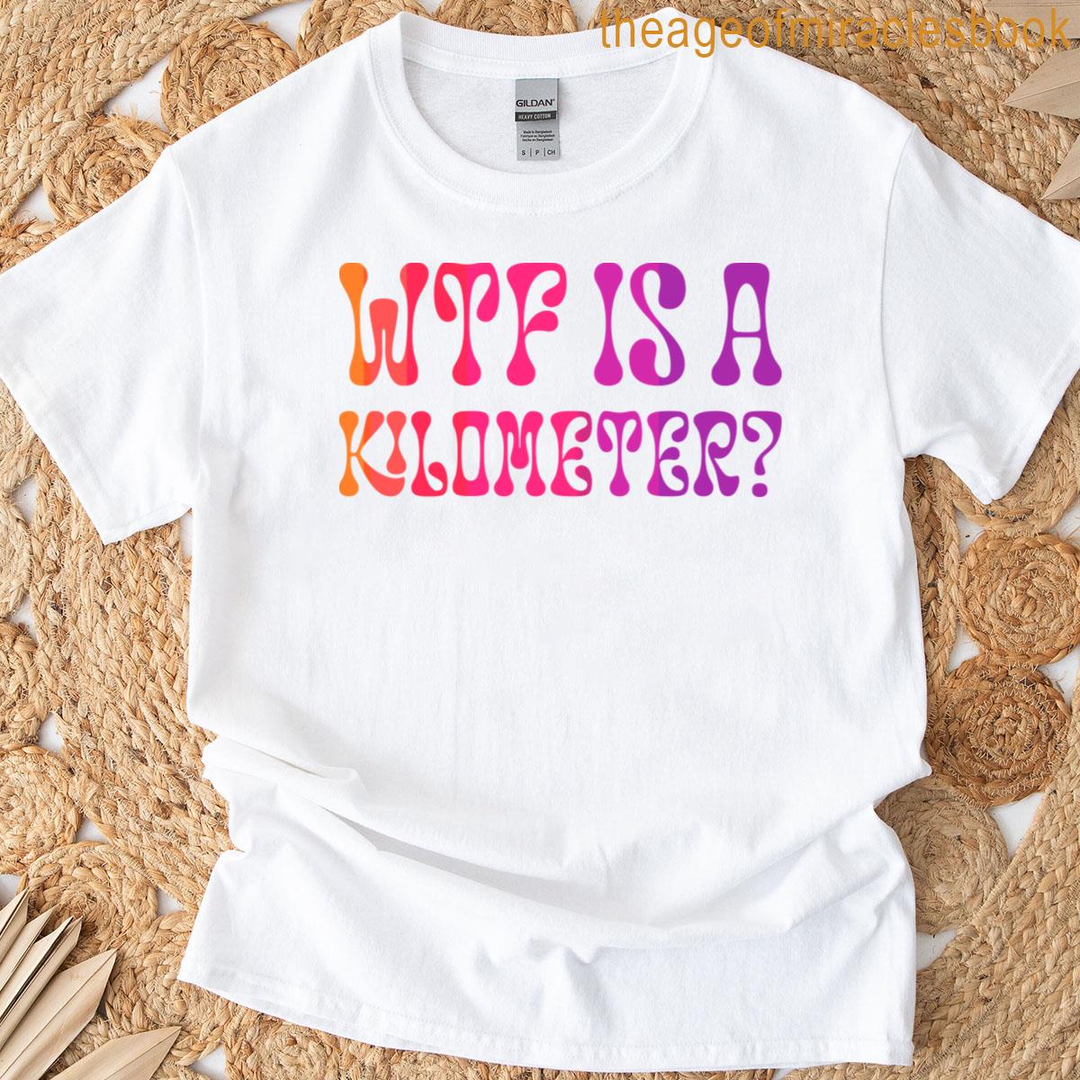 Wtf Is A Kilometer T-shirt