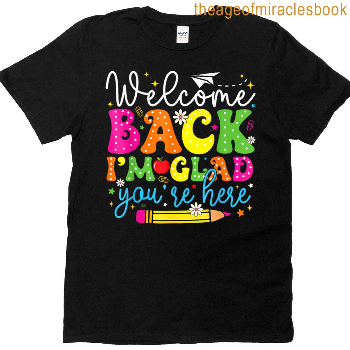 Welcome Back Im Glad Youre Here Teachers Back To School T-shirt