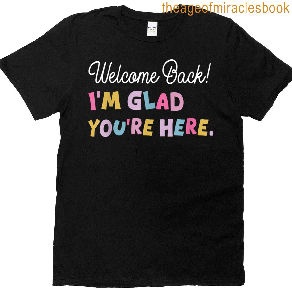 Welcome Back Im Glad Youre Here Back To School Teacher T-shirt