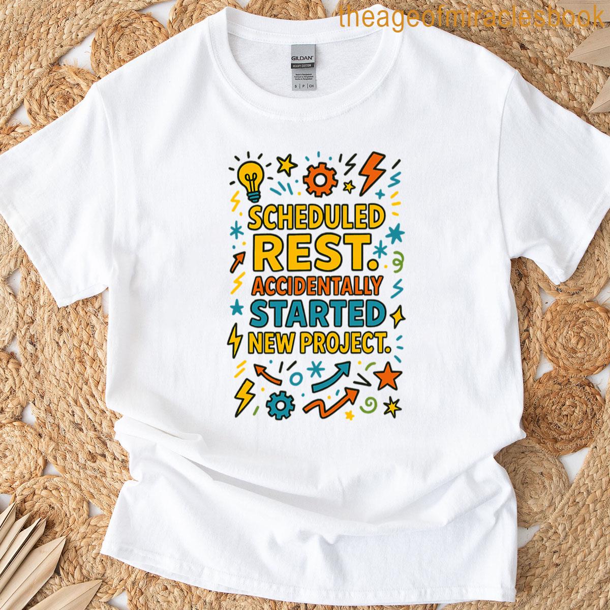 Scheduled Rest Accidentally Started New Project T-shirt