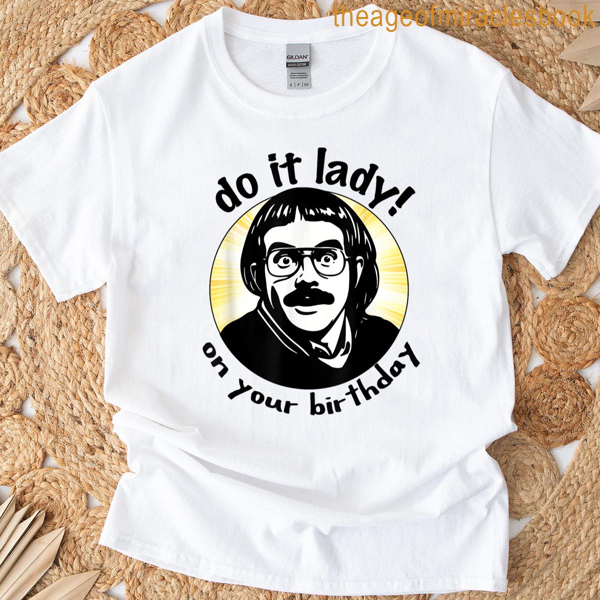 Chit Meme Do It Lady On Your Birthday Funny Men Women T-shirt