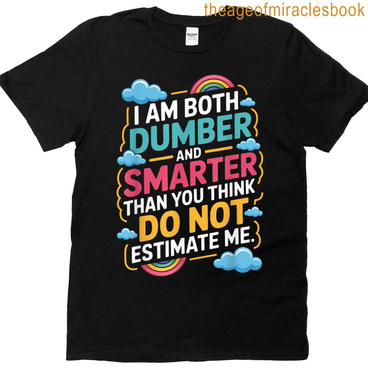 I Am Both Dumber And Smarter Than You Think Dont Estimate Me T-shirt