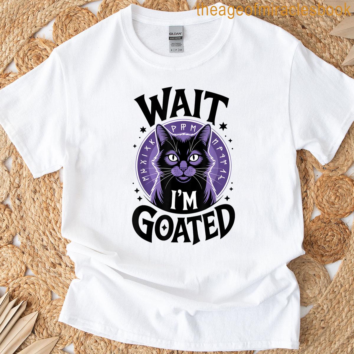 Wait Im Goated Cat Meme Saying Funny Cat Brainrot Men Women T-shirt