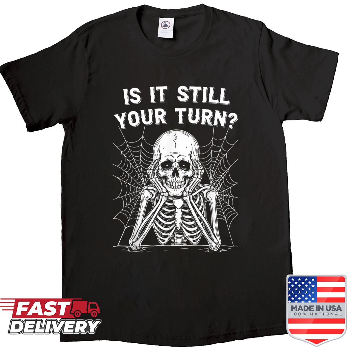 Is It Still Your Turn Funny Skeleton Gamer Meme Halloween Shirt