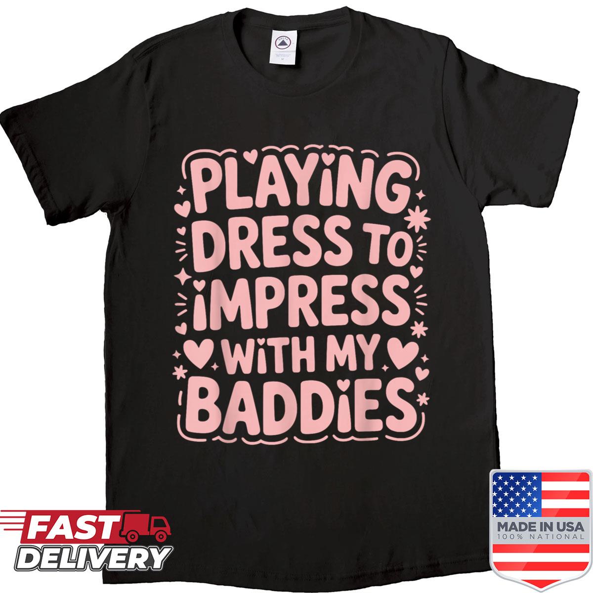Playing Dress To Impress With My Baddies Meme Saying Shirt
